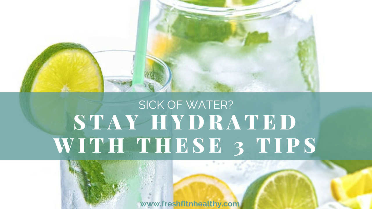 Sick of Water? Stay Hydrated with these 3 Tips - Fresh Fit N Healthy